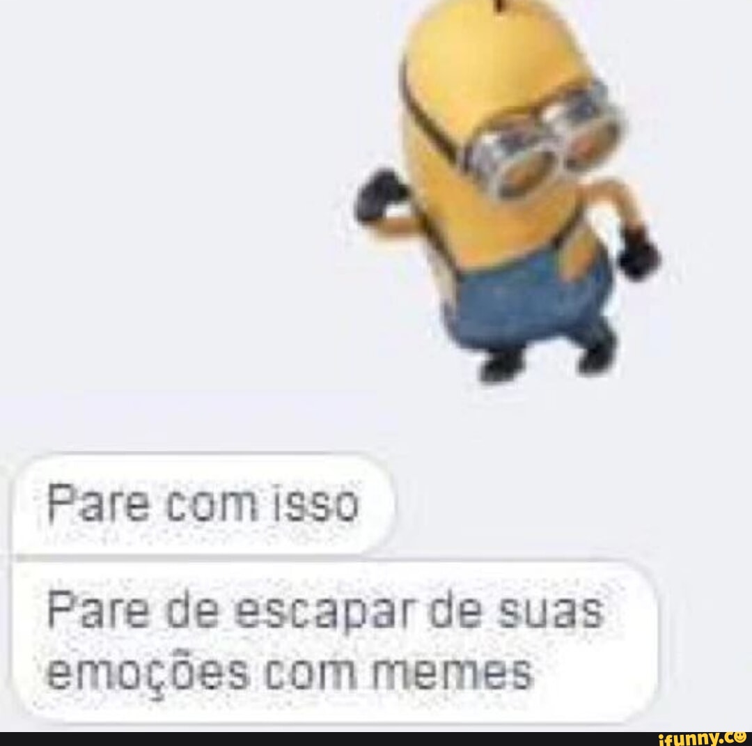 Pare com isso Pare de escapar de suas emoções com memes - iFunny Brazil