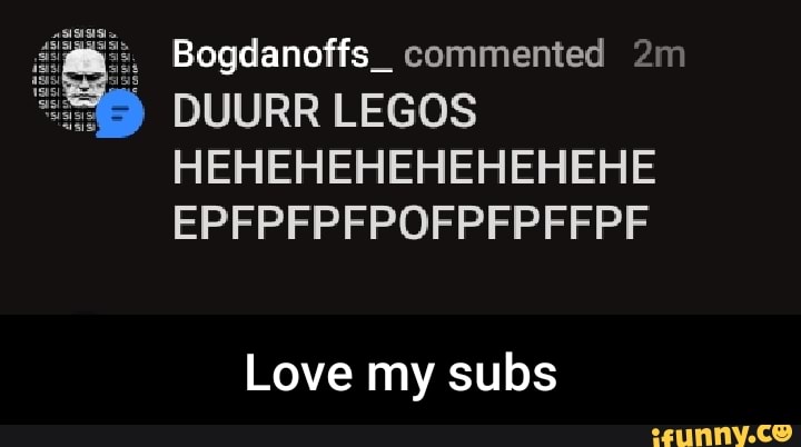 Bogdanoffs_ commented DUURR LEGOS HEHEHEHEHEHEHEHE EPFPFPFPOFPFPFFPF ...