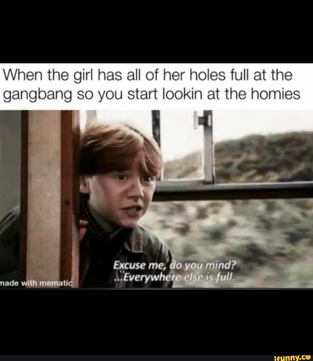 When the girl has all of her holes full at the gangbang so you start ...