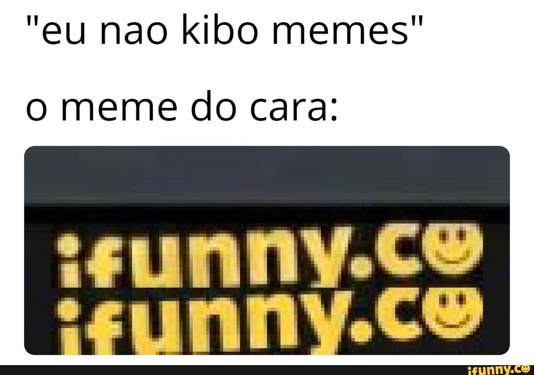 "eu não kibo memes" O meme do cara: - iFunny Brazil