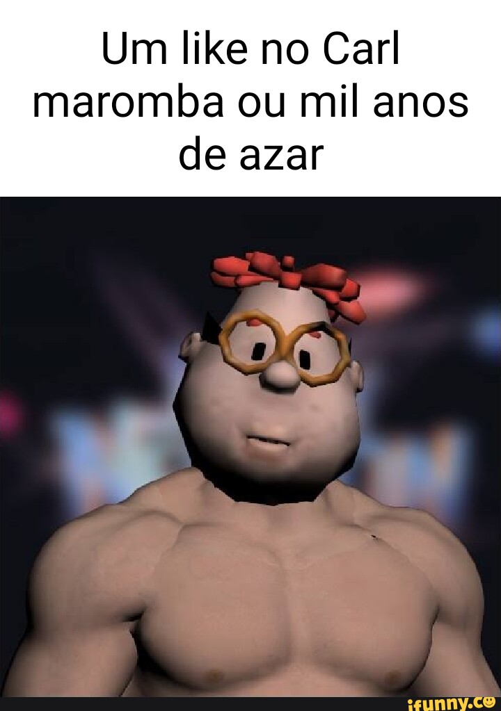 Um like no Carl maromba ou mil anos de azar - iFunny Brazil