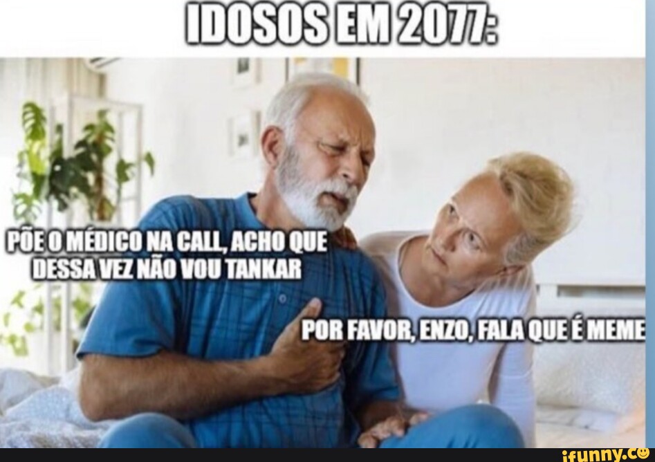 IDOSOS "da. ! MEMES NA ACHO QUE DESSA VEZ NAL VAU TANKAR PUR FAVUR ENZO ...