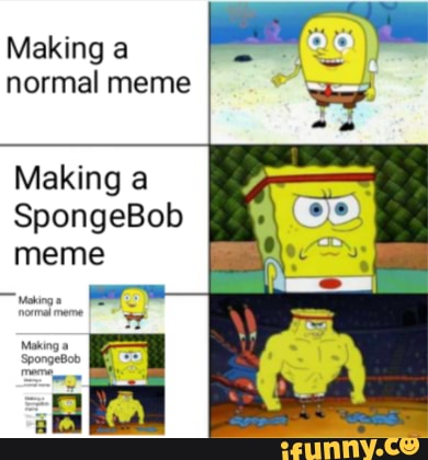 Making a normal meme Making a SpongeBob meme - iFunny Brazil