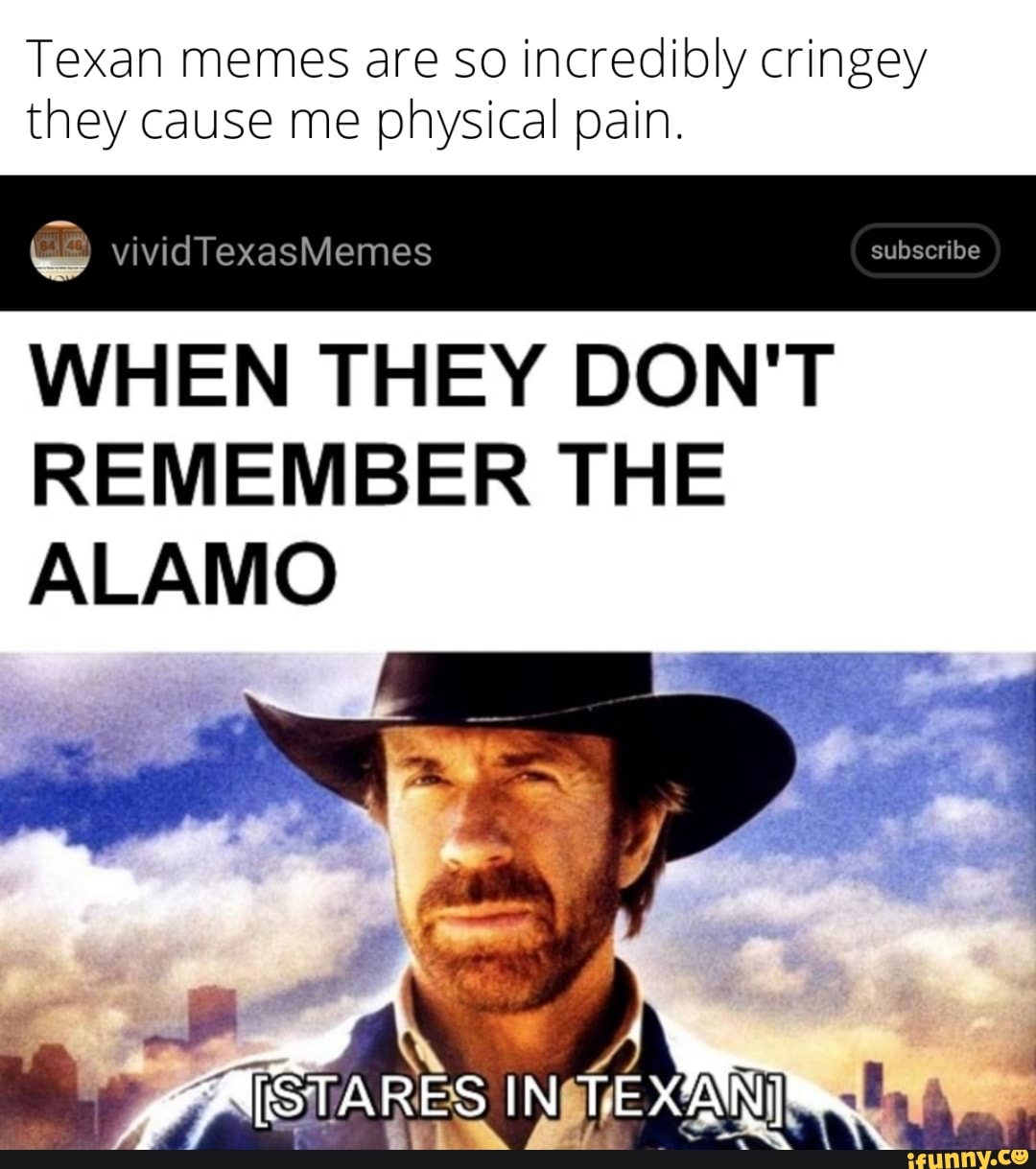 Texan memes are so incredibly cringey they cause me physical pain ...