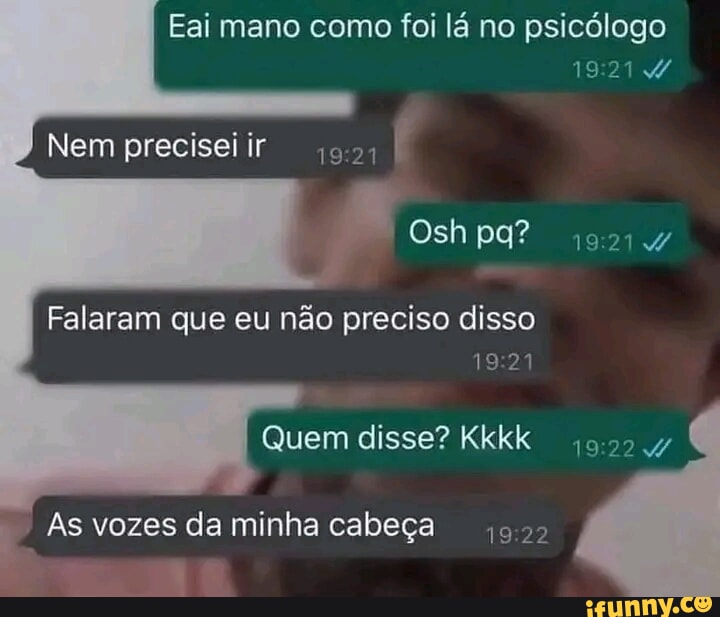 Eai Mano Como Foi Lá No Psicólogo 192147 Nem Precisei Ir 4921 Oshpa