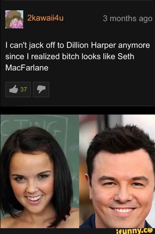 I can't jack off to Dillion Harper anymore since I realized bitch looks ...