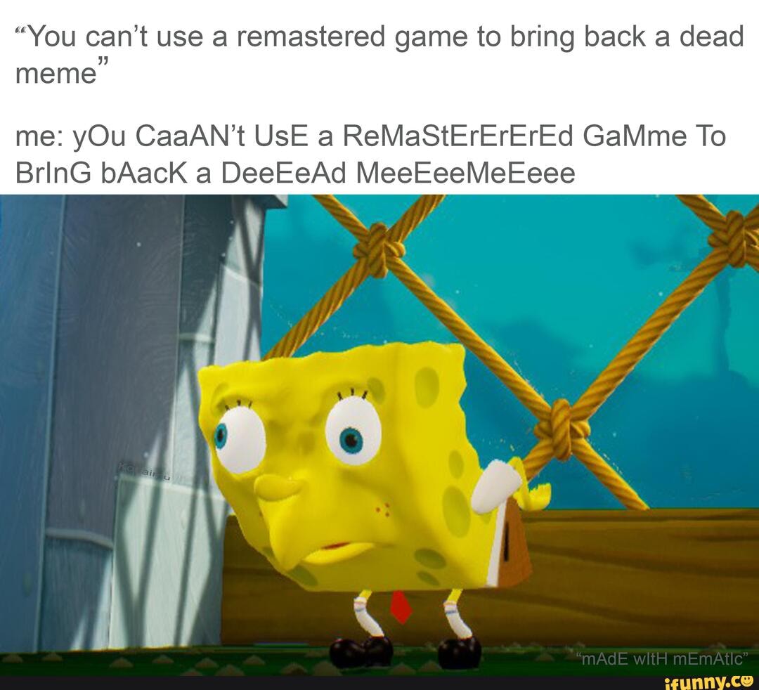 "You cant use a remastered game to bring back a dead meme' me: yOu ...