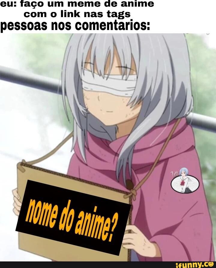 Eu: faço um meme de ani e me com o link nas tags, pessoas nos ...