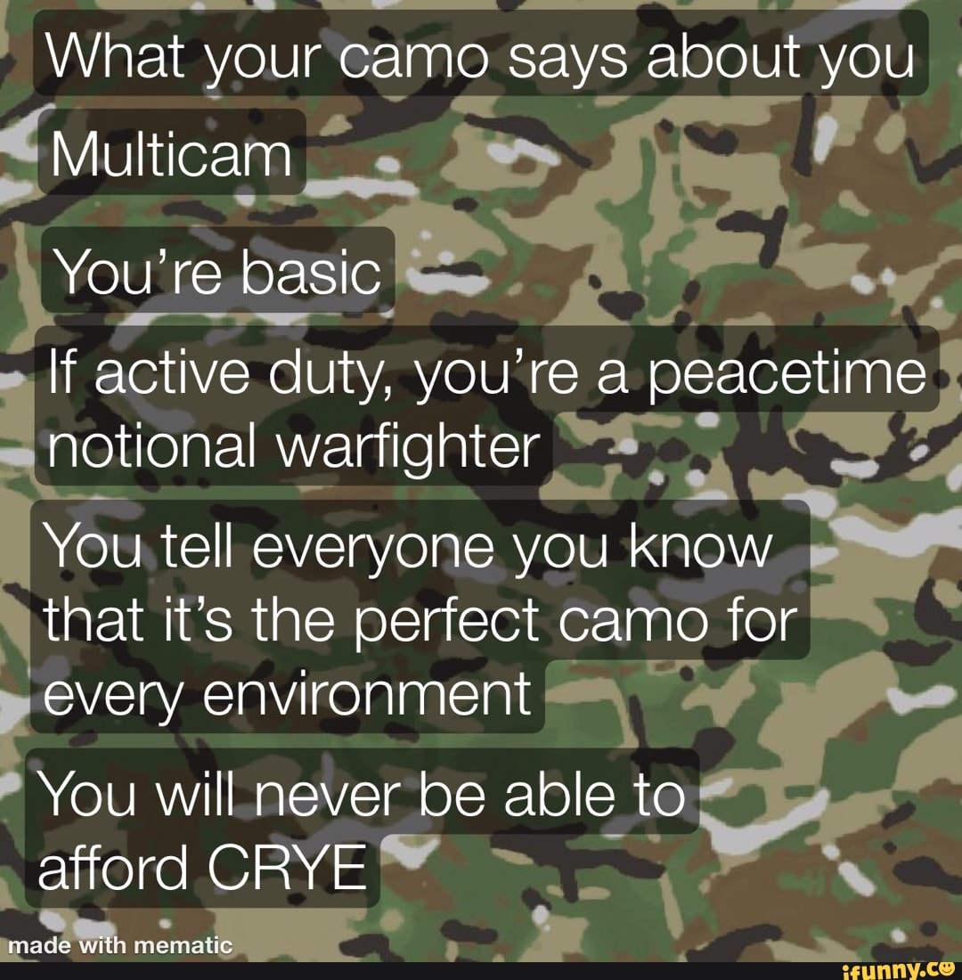What your camo says about you Multicam You're basic If active duty, you ...