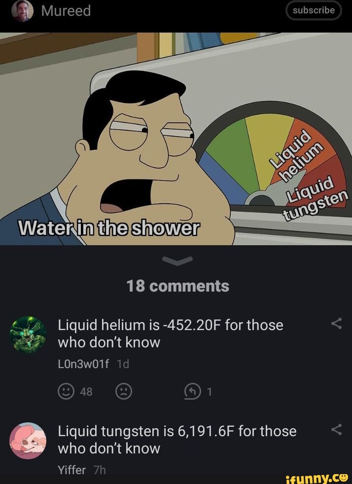 " Mureed subscribe 18 comments Liquid helium is -452.20F for those