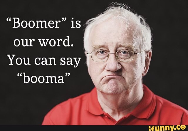 “Boomer” is ~ our word. You can say - iFunny Brazil