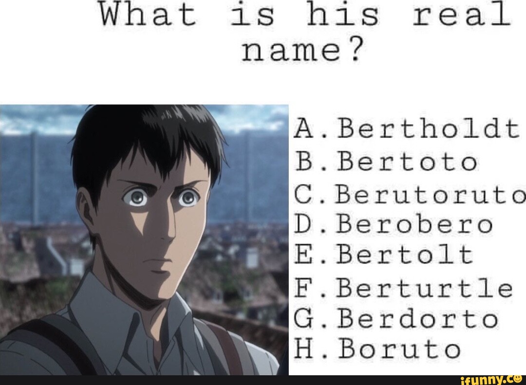 What is his real name? TOWMAOO WP .Bertholdt .Bertoto (OI .Berutoruto ...