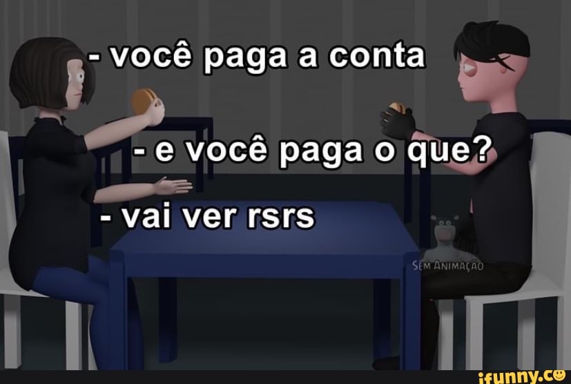 Você paga a conta você paga o que? Val Ver rsrs - iFunny Brazil