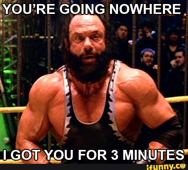 YOU'RE GOING NOWHERE I GOT YOU FOR 3 MINUTES - iFunny Brazil