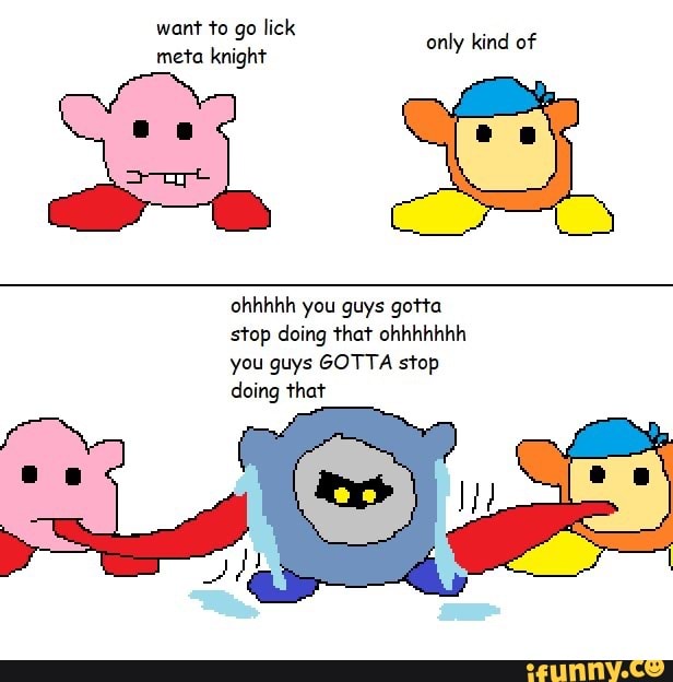 Want to go lick meta knight only kind of ohhhhh you guys gotta stop ...
