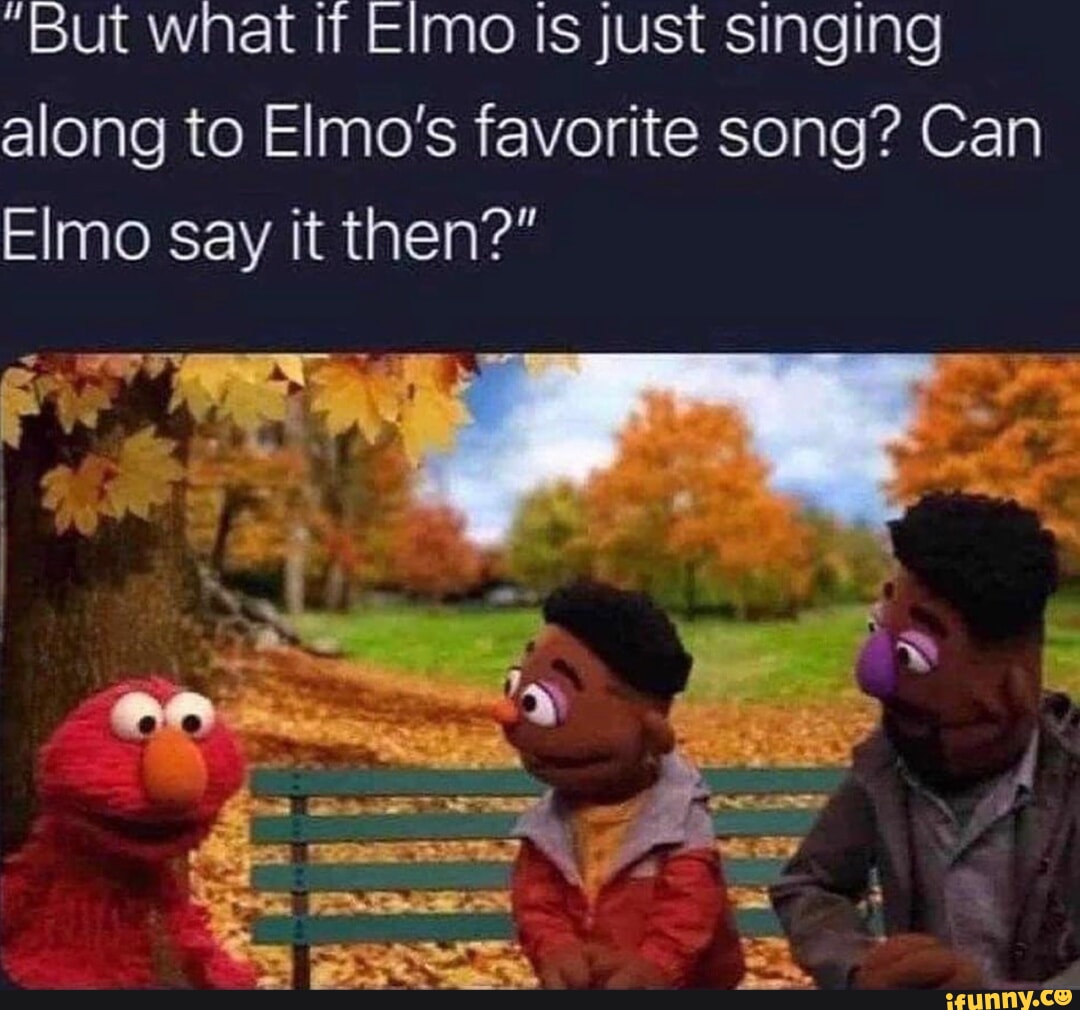 "But what If Elmo Is just singing along to Elmo's favorite song? Can ...