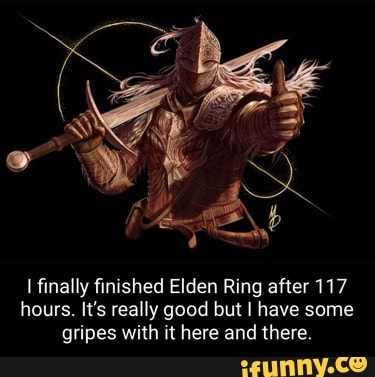 Finally finished Eden Ring after 117 hours. It's really good but I have ...