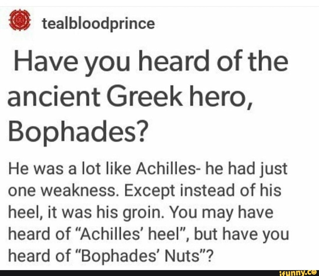 Have you heard of the ancient Greek hero, Bophades? He was a lot like ...
