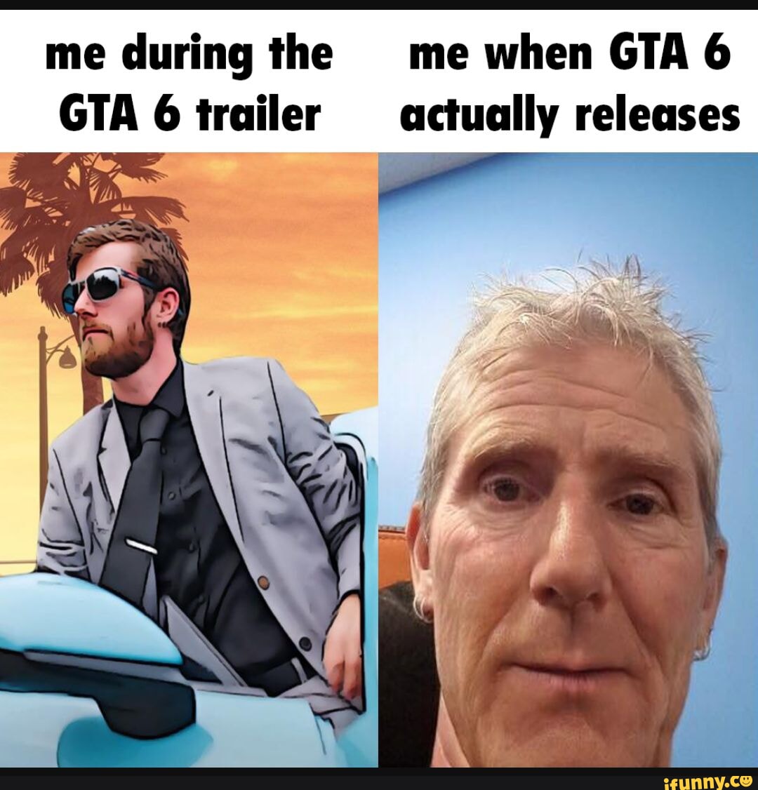 Me during the me when GTA 6 GTA 6 trailer actually releases I - iFunny ...