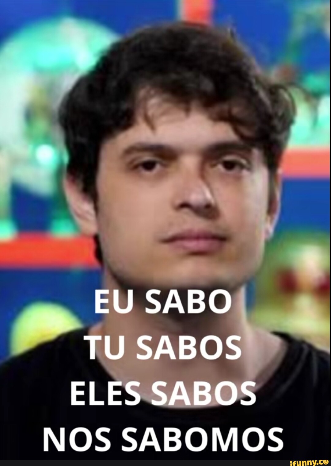 EU SABO TU SABOS ELES SABOS NOS SABOMOS - iFunny Brazil