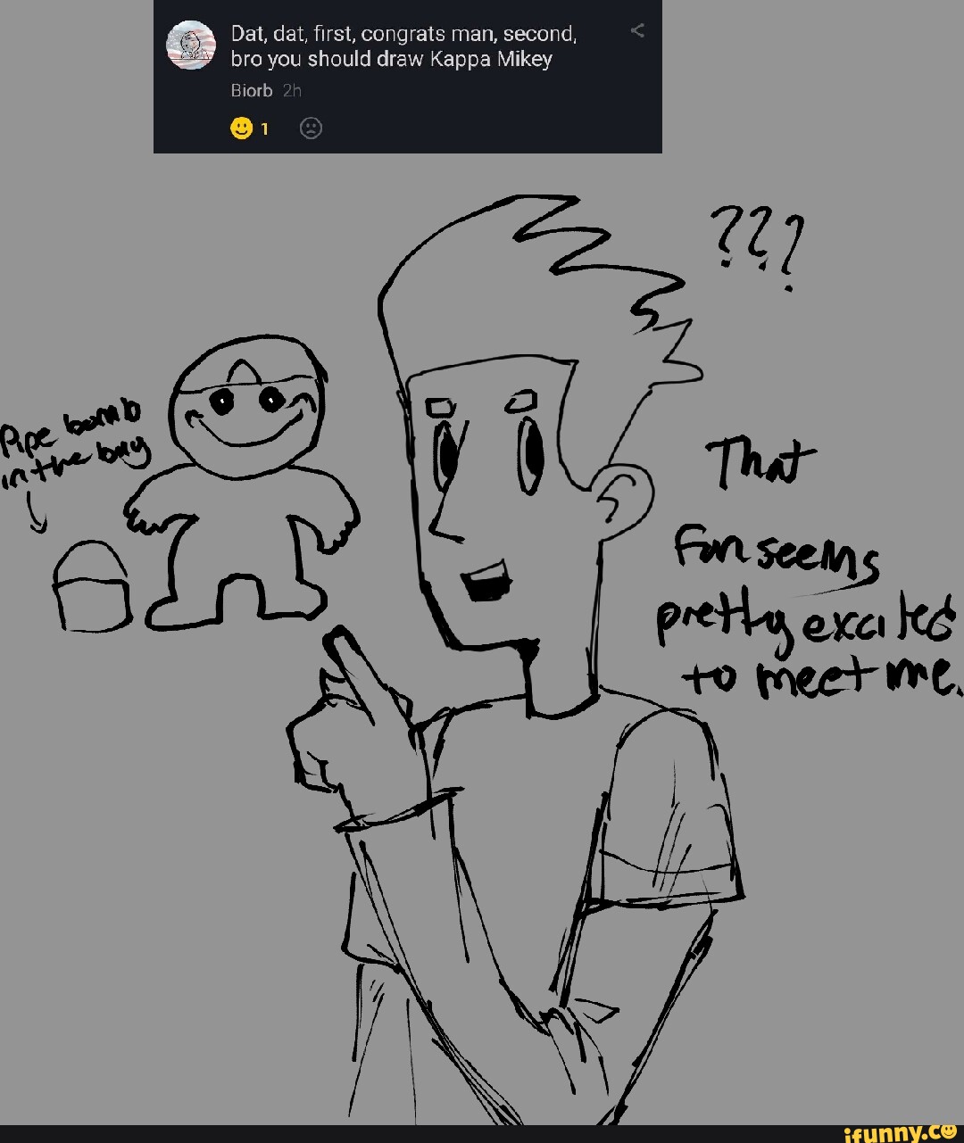 Dat, dat, first, congrats man, second, bro you should draw Kappa Mikey ...