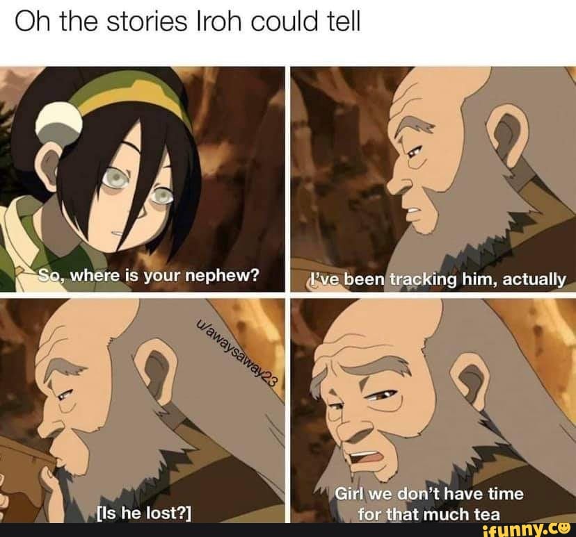 Read is so funnyyyyyyyyyyy! sub pls - Oh the stories Iroh could tell So, where is your nephew ...