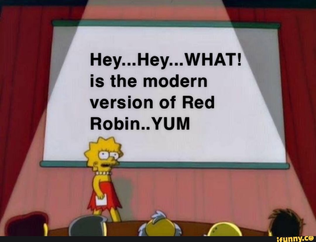 Hey...Hey...WHAT! is the modern version of Red Robin..YUM - iFunny Brazil