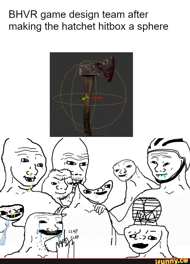 BHVR game design team after making the hatchet hitbox a sphere - iFunny ...