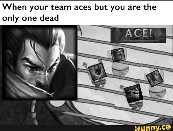 When your team aces but you are the only one dead - iFunny Brazil