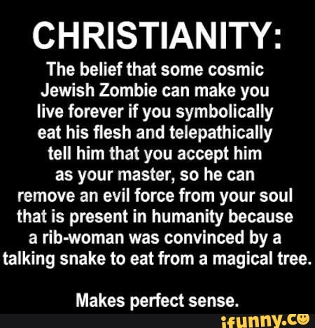 CHRISTIANITY: The belief that some cosmic Jewish Zombie can make you ...