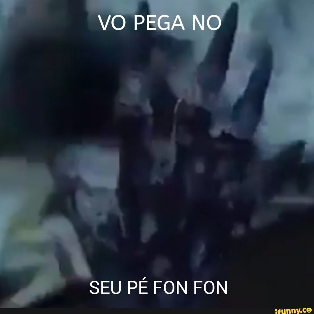 VO PEGA NO SEU PÉ FON FON - iFunny Brazil