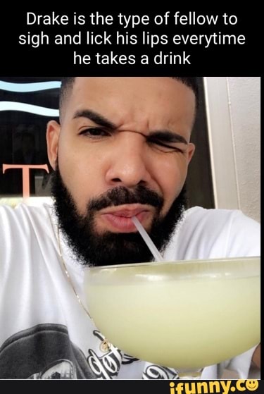 Drake is the type of fellow to sigh and lick his lips everytime he ...