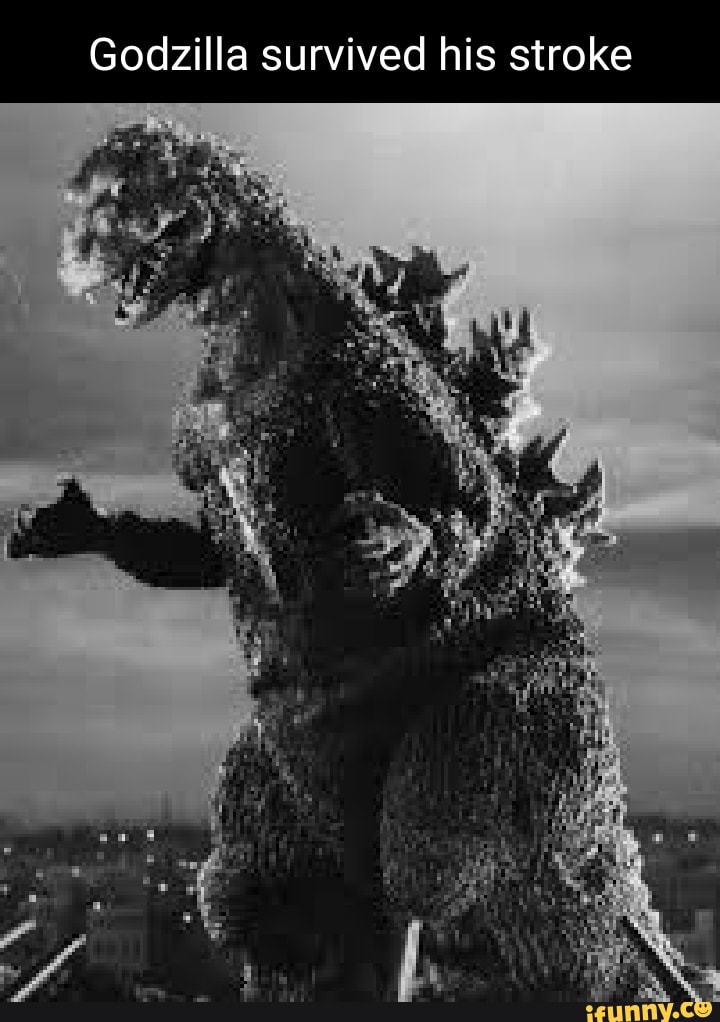 Godzilla survived his stroke - iFunny Brazil