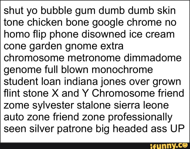 Shut yo bubble gum dumb dumb skin tone chicken bone google chrome no ...