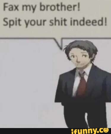 Fax my brother! Spit your shit indeed! - iFunny Brazil
