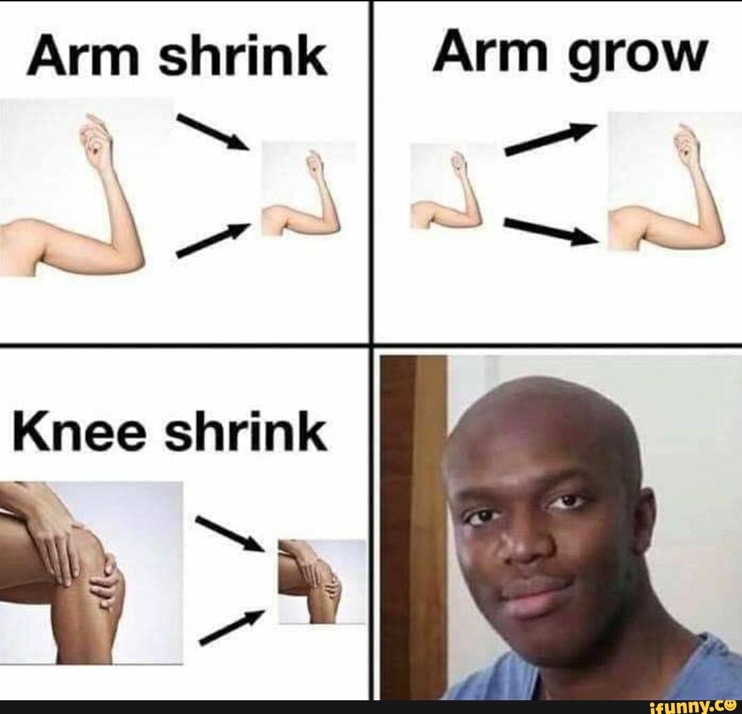 Arm shrink Arm grow rI Knee shrink - iFunny Brazil