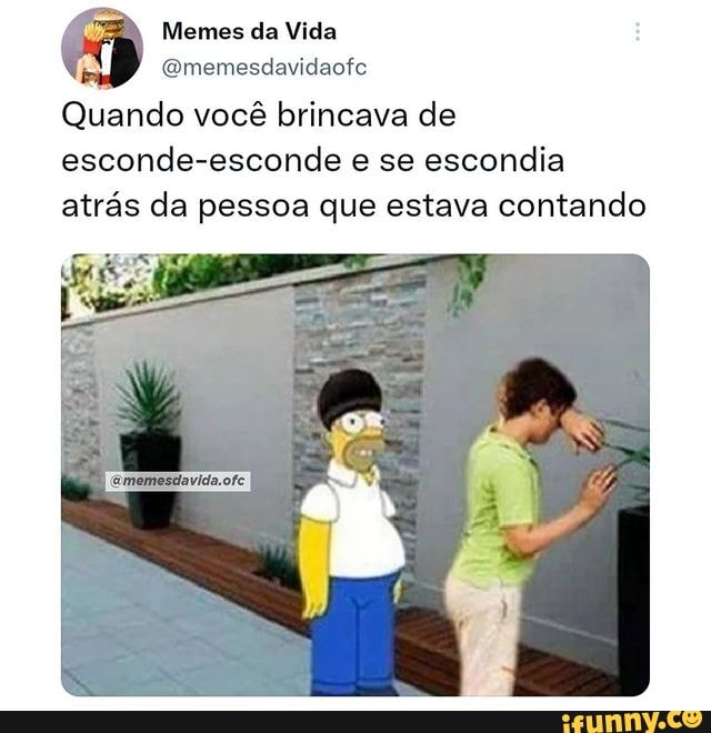 Memes da Vida (Qmemesdavidaofe Quando você brincava de esconde-esconde ...