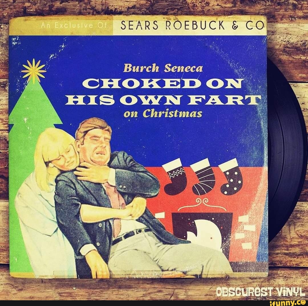 & CO SEARS. Burch Seneca CHOKED ON His OWN FAR' on Christmas - iFunny ...
