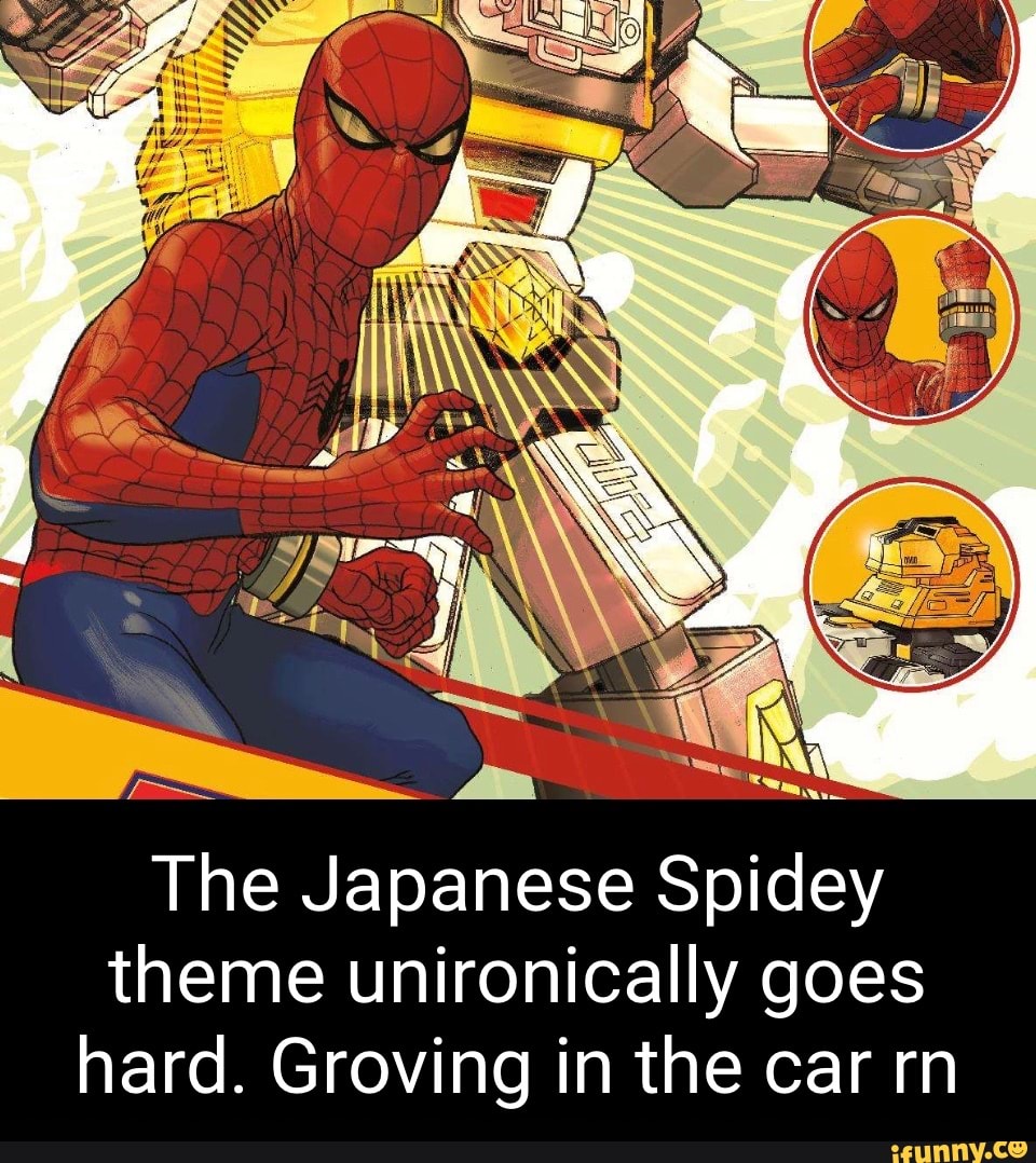 The Japanese Spidey theme un cally goes n the car rn ron ng hard. Grovi ...