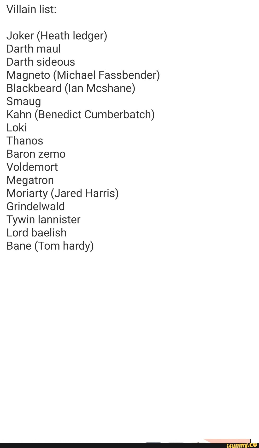 Villain list: Joker (Heath ledger) Darth maul Darth sideous Magneto ...