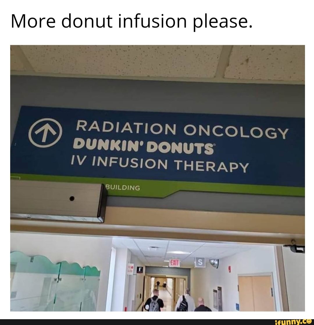 More donut infusion please. (AN) RADIATION ONCOLOGY DUNKIN' DONUTS IV ...