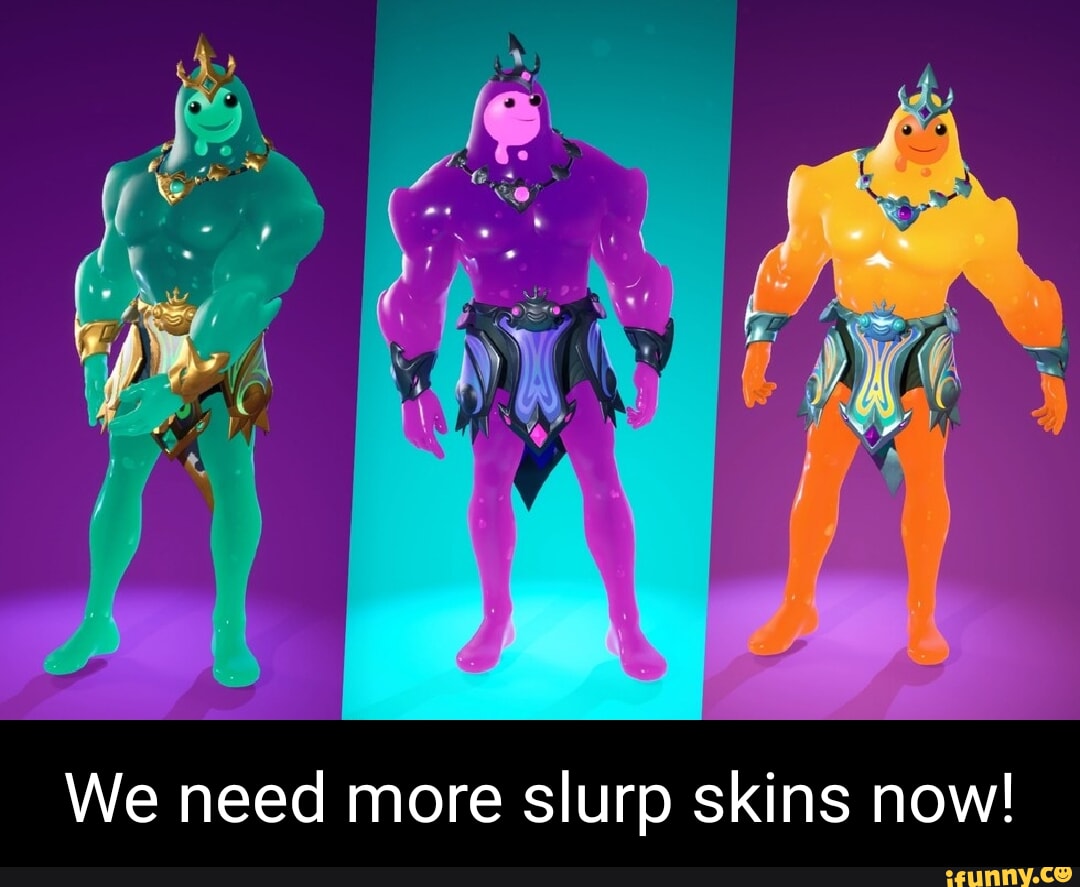 We need more slurp skins now! - iFunny Brazil
