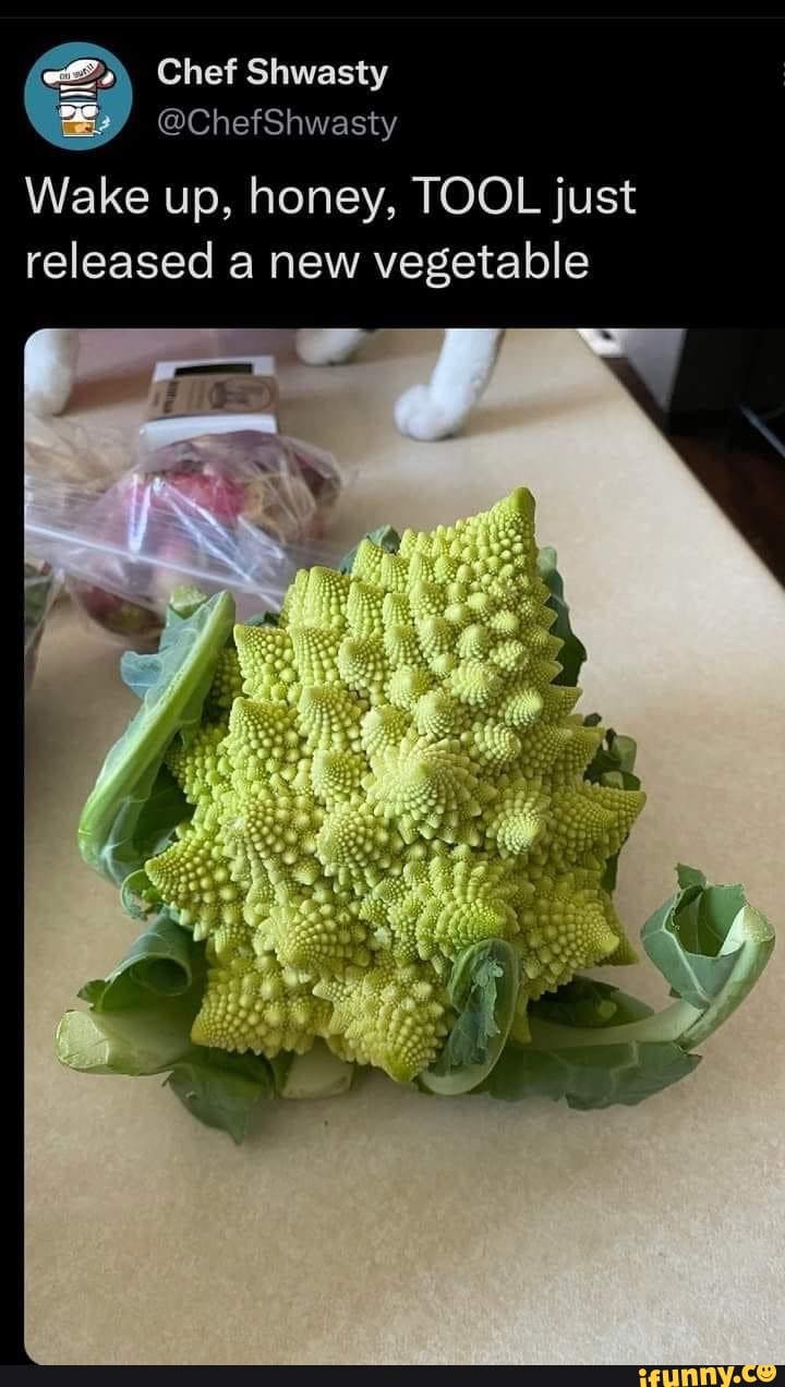 @ChefShwasty Wake up, honey, TOOL just released a new vegetable ...
