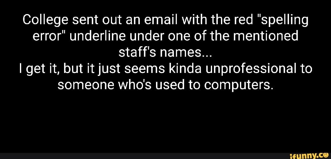 College sent out an email with the red "spelling error" underline under ...