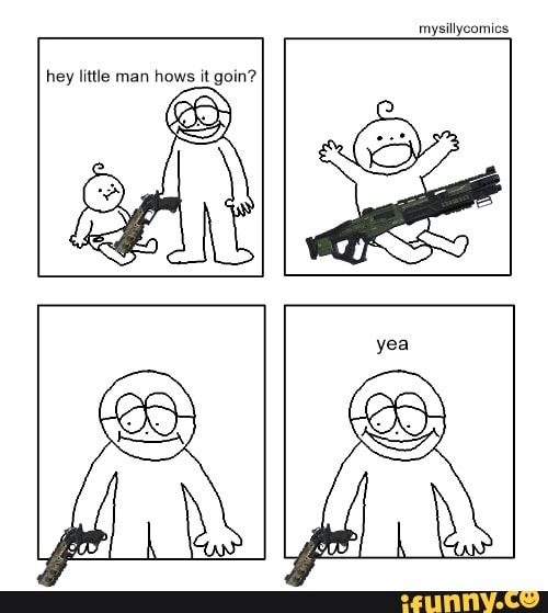 Hey little man hows it goin? - iFunny Brazil