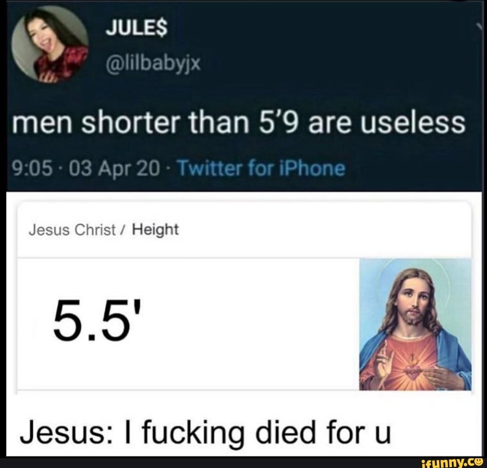 JULES baoyx men shorter than 5'9 are useless 905 Ap 20 Jesus Christ ...