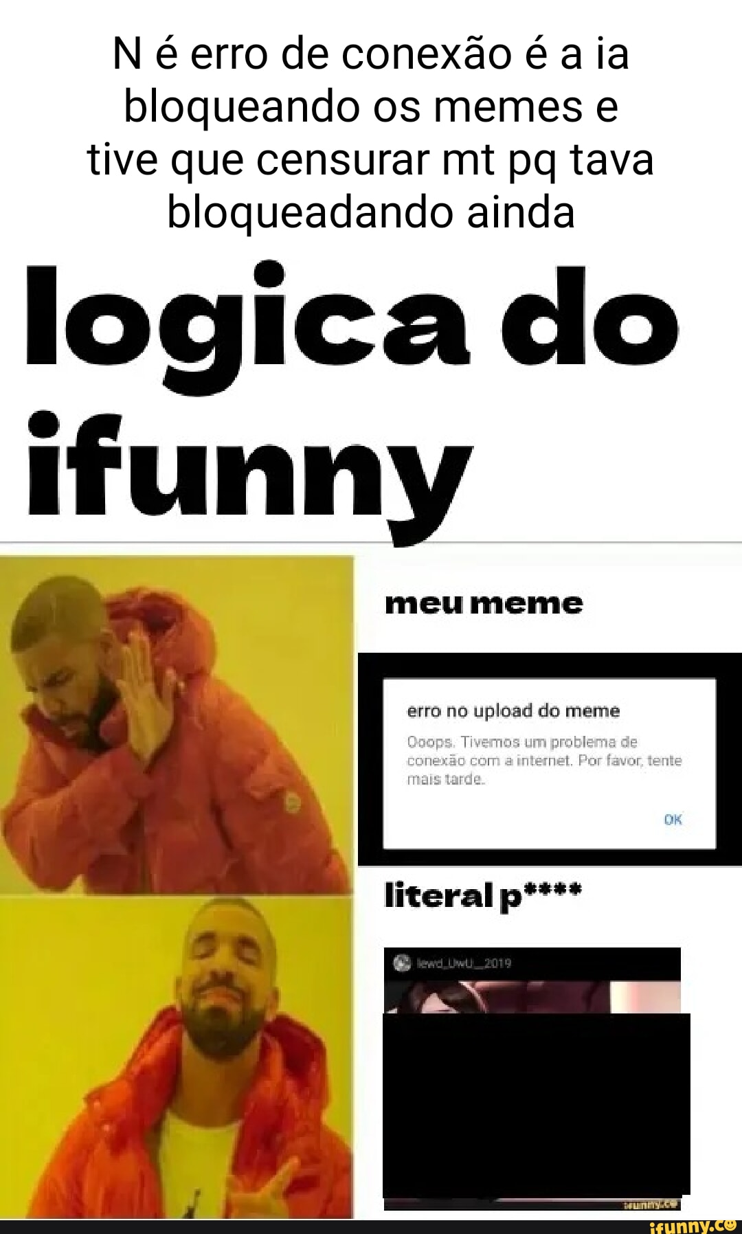 N é erro de conexão é aia bloqueando os memes e tive que censurar mt pq ...