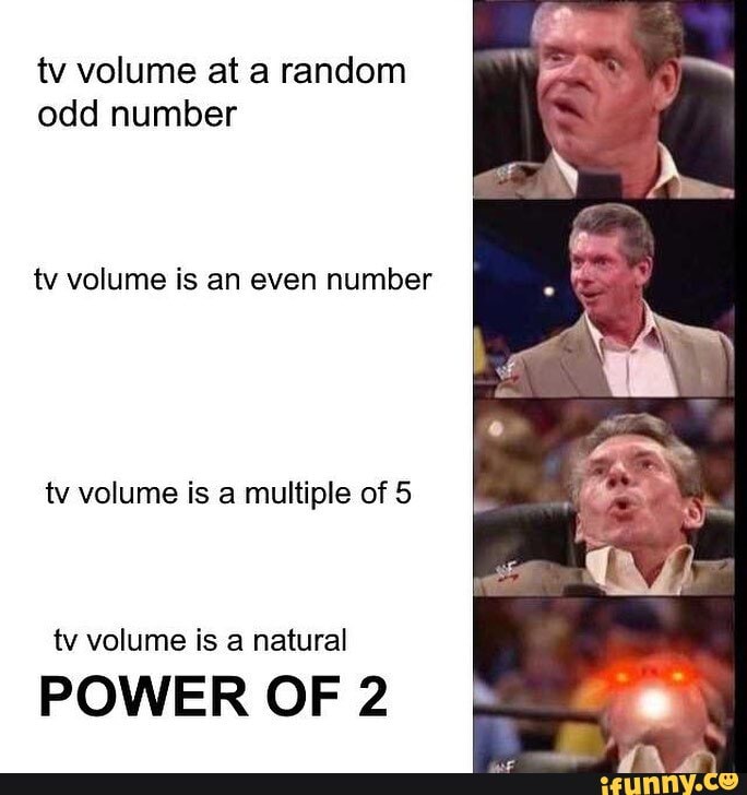Tv volume at a random odd number tv volume is an even number tv volume ...