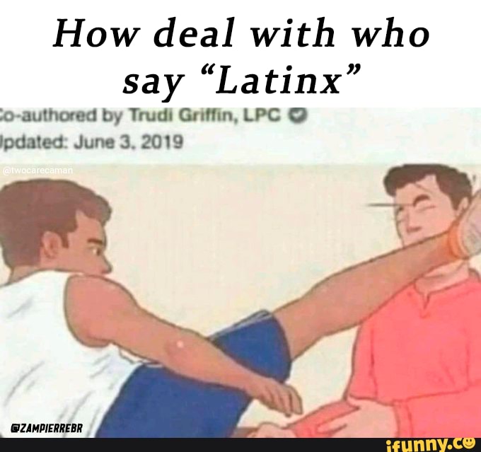 How deal with who say "Latinx" 'co-euthored by Trudi Griffin, LPC ...