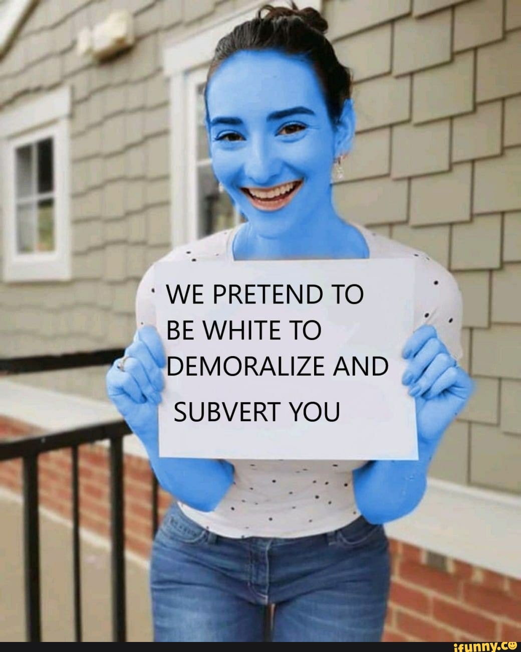 WE PRETEND TO BE WHITE TO DEMORALIZE AND SUBVERT YOU - iFunny Brazil